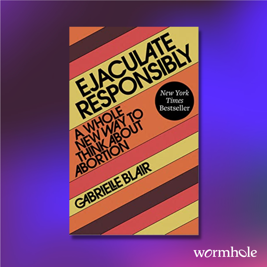 Ejaculate Responsibly: A Whole New Way to Think About Abortion – Wormhole