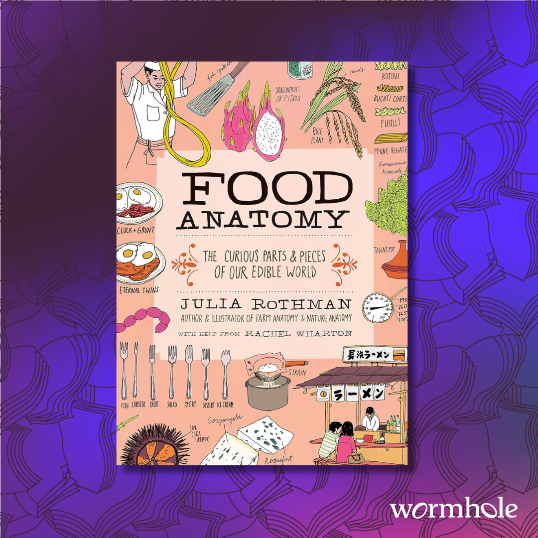 Food Anatomy: The Curious Parts & Pieces of Our Edible World – Wormhole